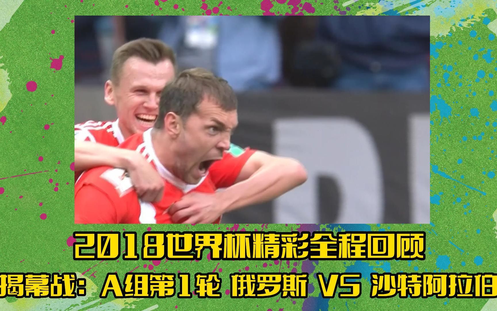 2018世界杯精彩全程回顾:揭幕战A组第1轮 俄罗斯 vs 沙特阿拉伯