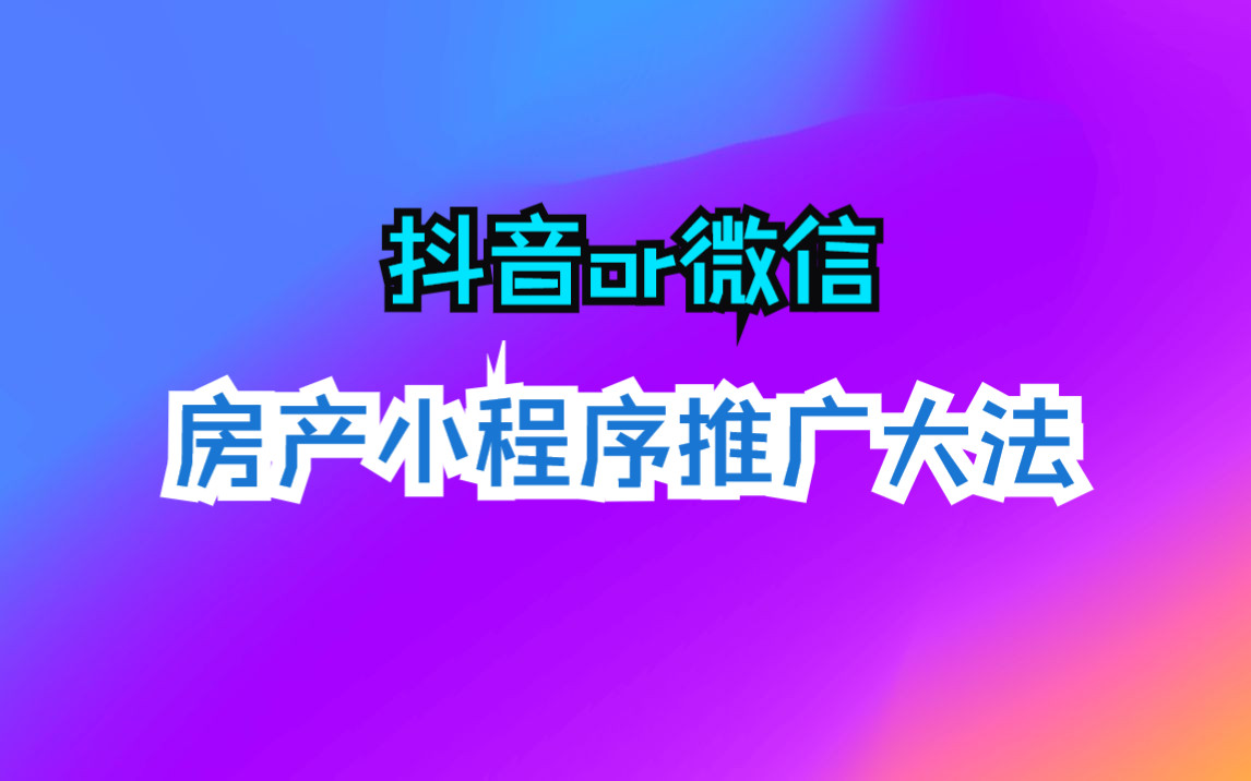 房产中介管理软件:抖音微信房产中介小程序推广方法
