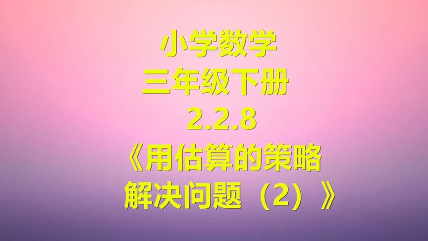 小学数学三年级下册2.2.8《 用估算的策略解决问题(2)》