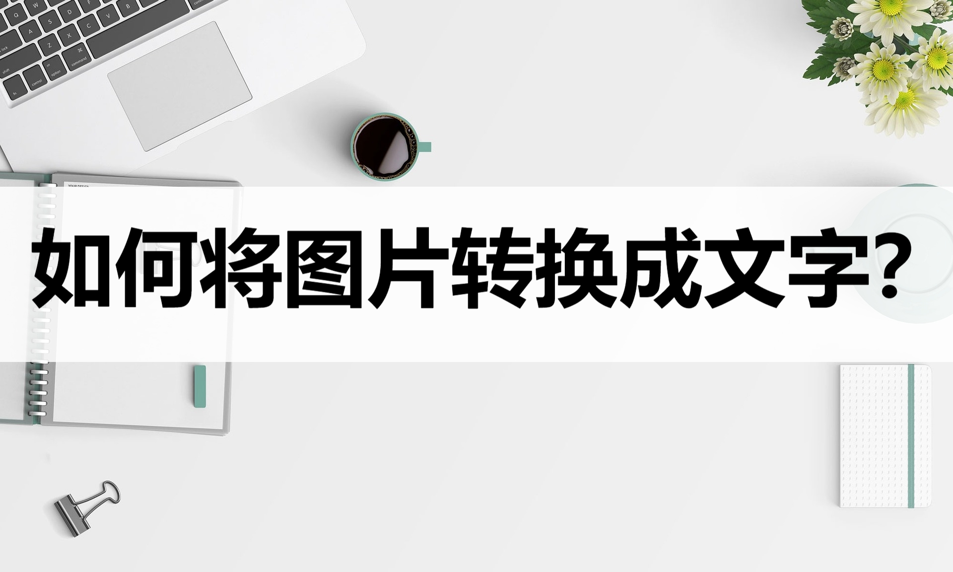 如何将图片转换成文字?分享两个好用的转换方法