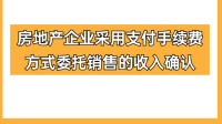 房地产企业采用支付手续费方式委托销售的收入确认