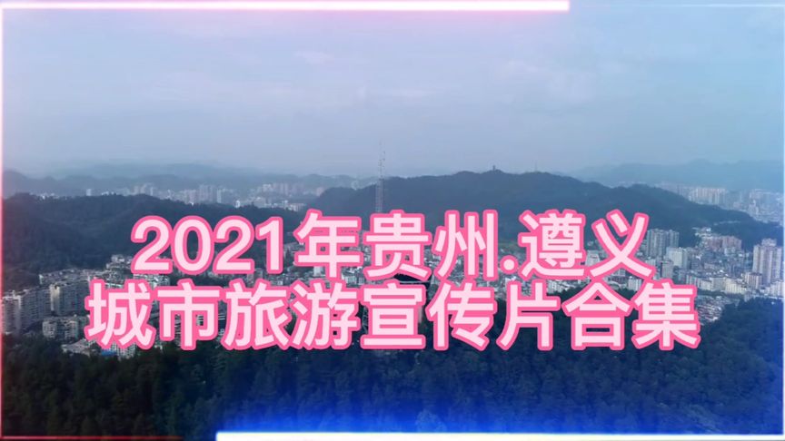 2021年贵州遵义,城市旅游宣传片合集