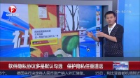 超级新闻场 2018 软件隐私协议多是默认勾选 保护隐私任重道远