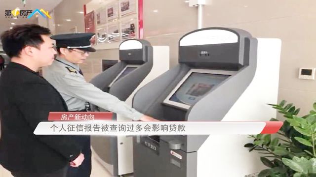 「房产新动向视频」征信报告查询次数过多真会影响银行贷款吗?