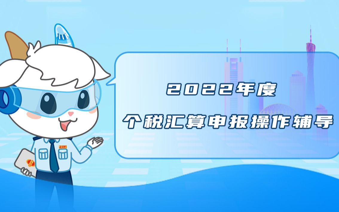 广州税务丨广深个税直通车:2022年度个税汇算申报操作辅导