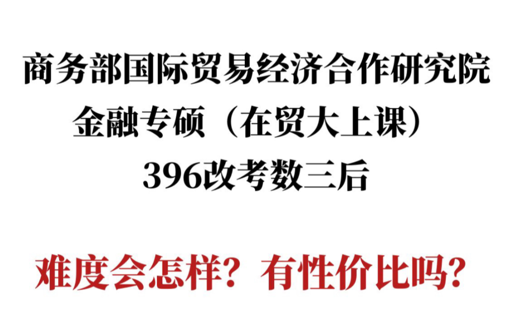 商务部国际贸易经济合作研究院金融专硕从396改考数三后,难度会怎样...