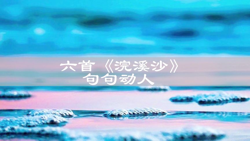 最经典的六首浣溪沙,不同意境与风情,唯美至极!