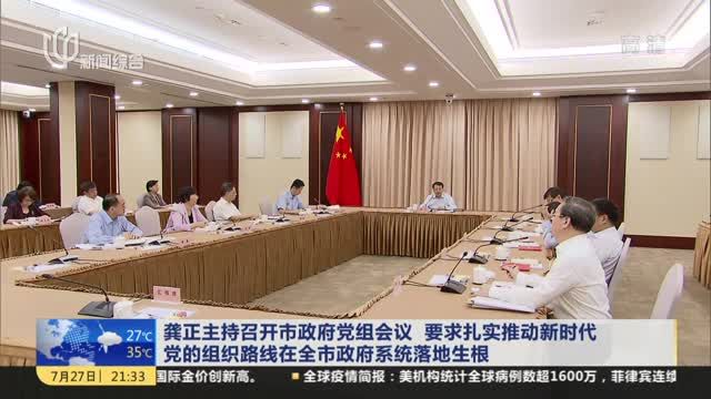 龚正主持召开市政府党组会议 要求扎实推动新时代党的组织路线在...