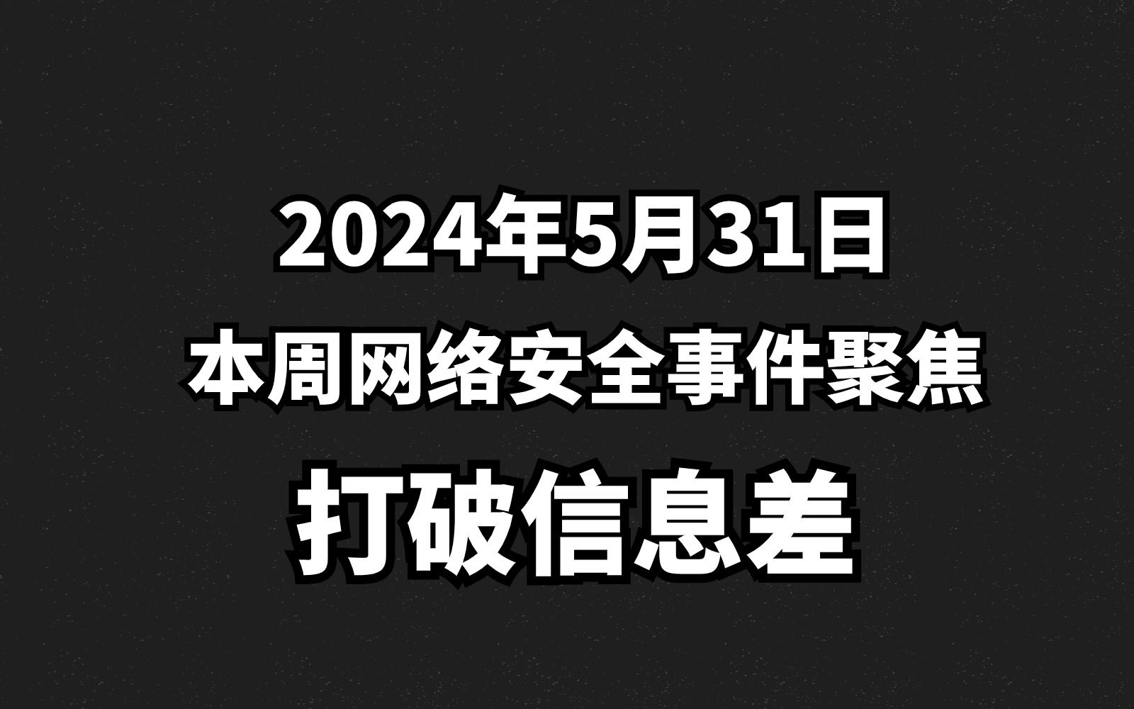 2024年5月31日,本周网络安全事件聚焦,助你打破信息差!早日完成财富...