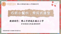 澜石小学低年级劳动特色教育课程微课“巧折小餐巾,秀花式造型”(...