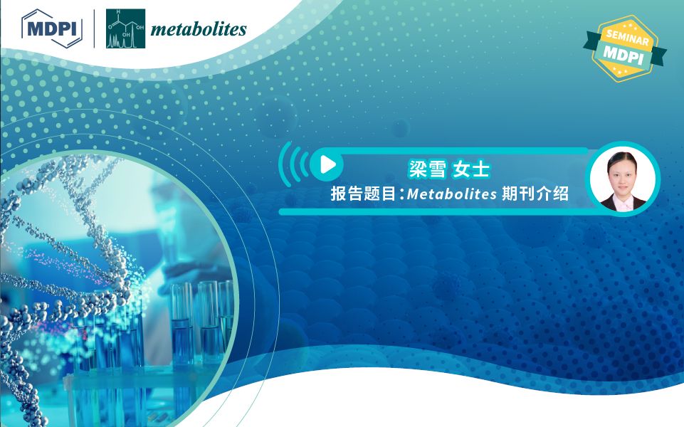 学术报告 | Metabolites:Metabolites 期刊介绍——MDPI出版人梁雪女士