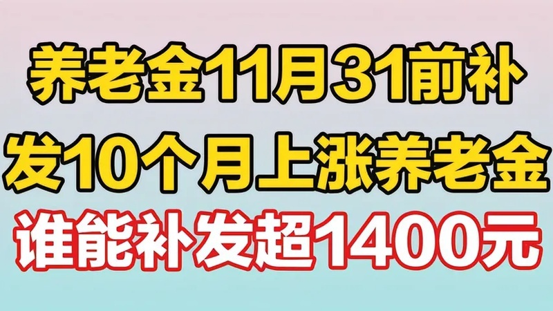 养老金11月31日前补发,补发10个月上涨养老金,谁能补发超1400元