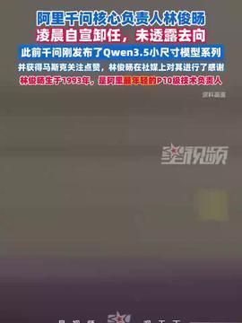 千问团队技术负责人林俊旸凌晨官宣离职,曾是阿里最年轻P10