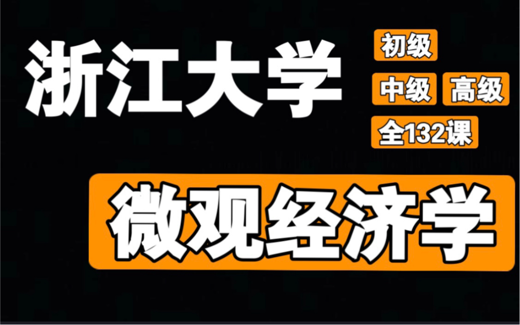 【浙江大学】初级·中级·高级微观经济学(132课全)