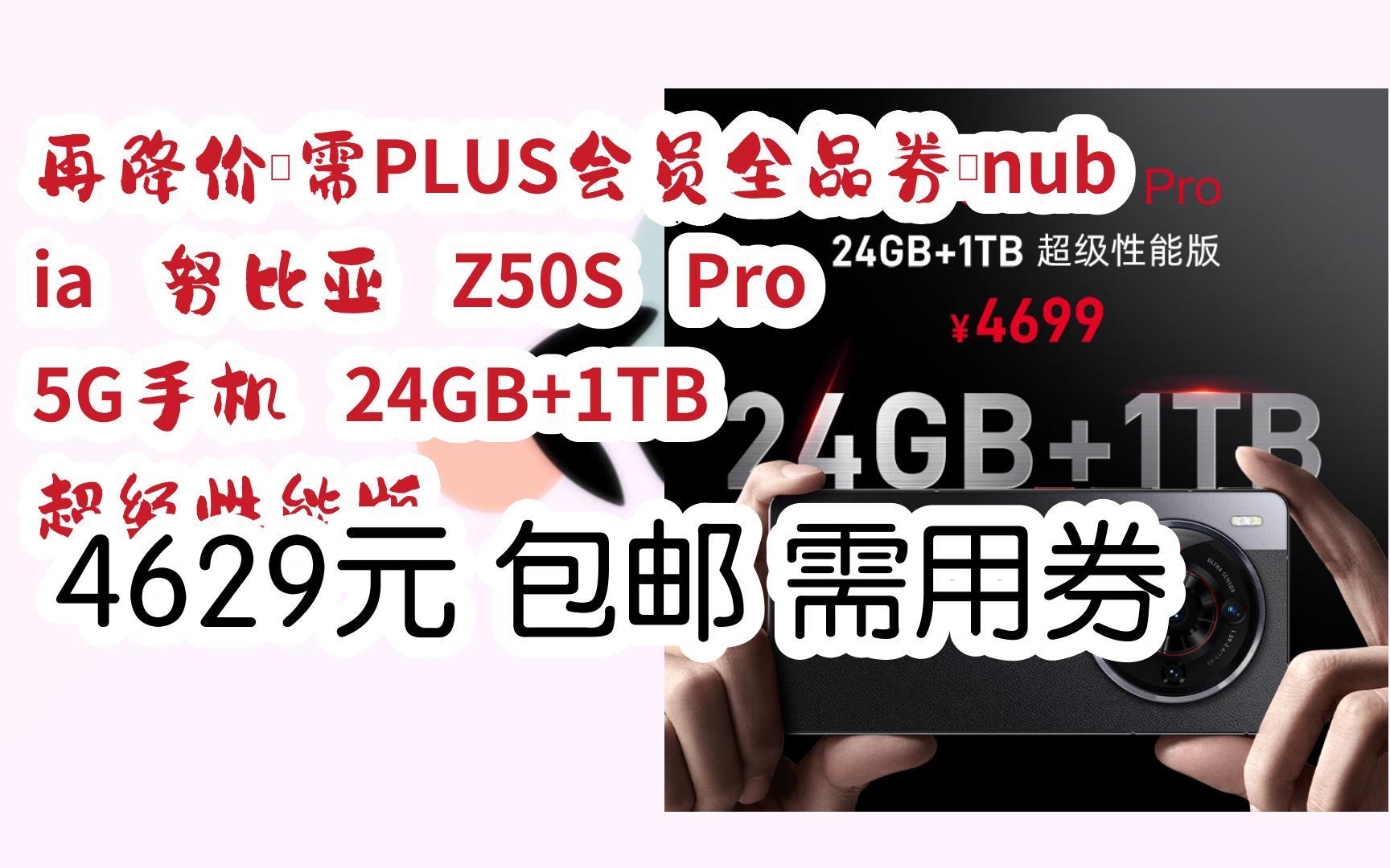 ...努比亚 Z50S Pro 5G手机 24GB+1TB 超级性能版 4629元 包邮需用券