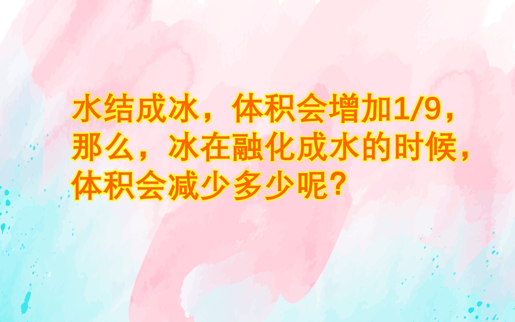 水结成冰时,体积增加1/9,冰化成水时体积减少多少?还是1/9吗?两种...
