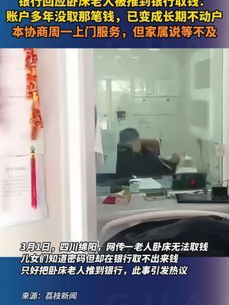 银行回应卧床老人被推到银行取钱:账户多年没取那笔钱,已变成长期不...