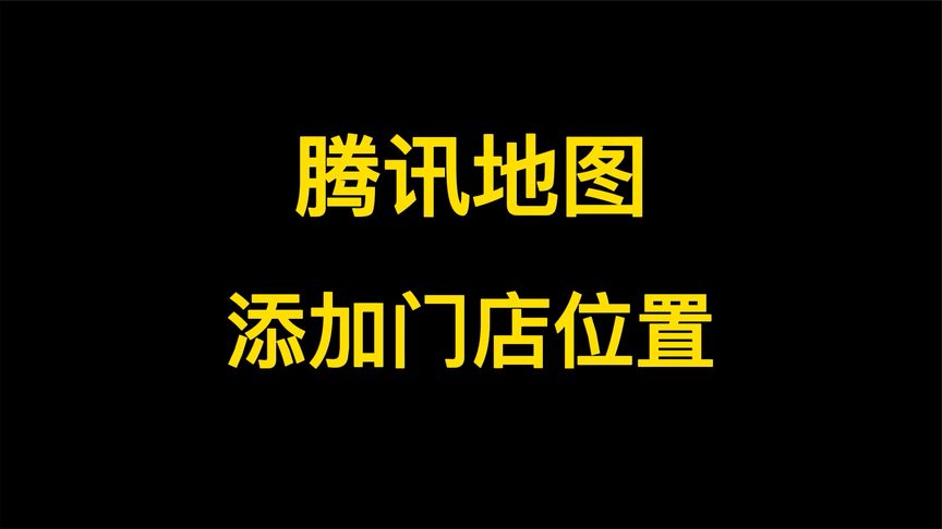 腾讯地图添加门店位置操作来了,这下三个就全齐了