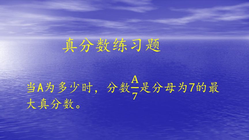 五年级数学:当A为多少时,分数七分之A是分母为7的最大真分数?