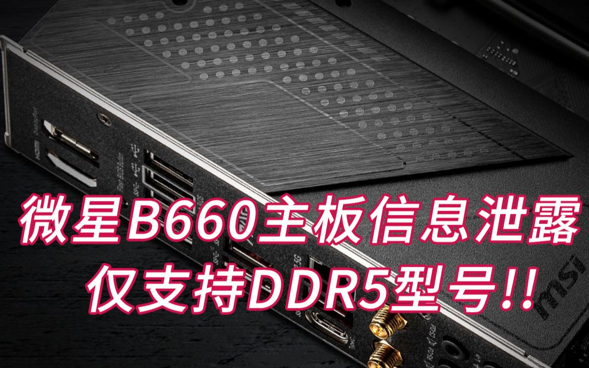 微星B660主板信息泄露,仅支持DDR5型号,售价从119美元起