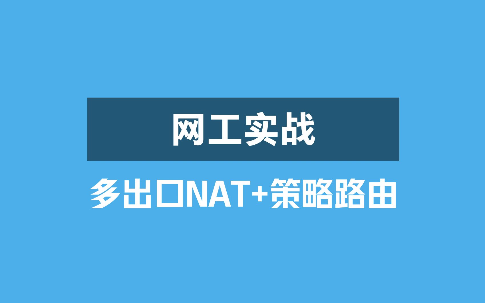 网工实战:多出口NAT 策略路由案例一(4)策略路由与多出口NAT配置