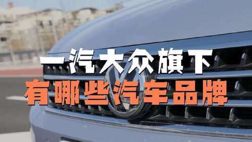 一汽大众家族全揭秘:除了大众奥迪,这些品牌竟然也是它的!