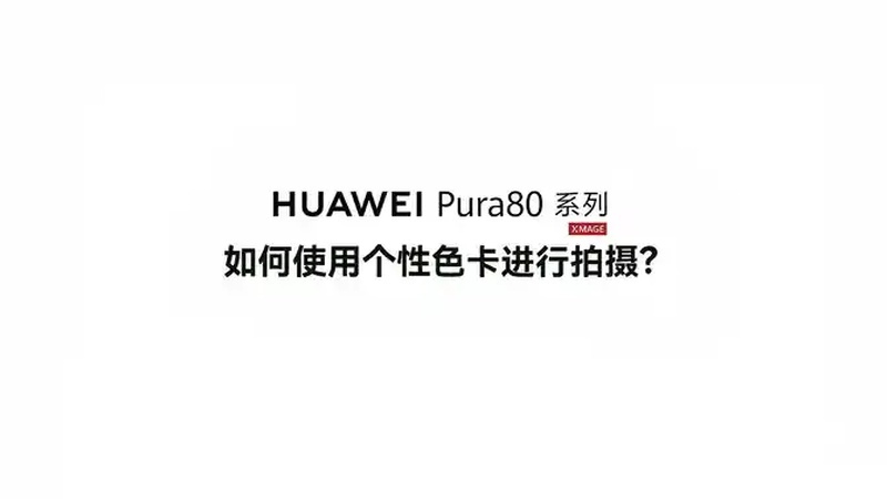 如何使用个性色卡拍摄,华为Pura 80系列官方教程来了