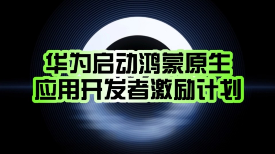 钞能力!华为启动鸿蒙原生应用开发者激励计划:12月31日前上架最高可...