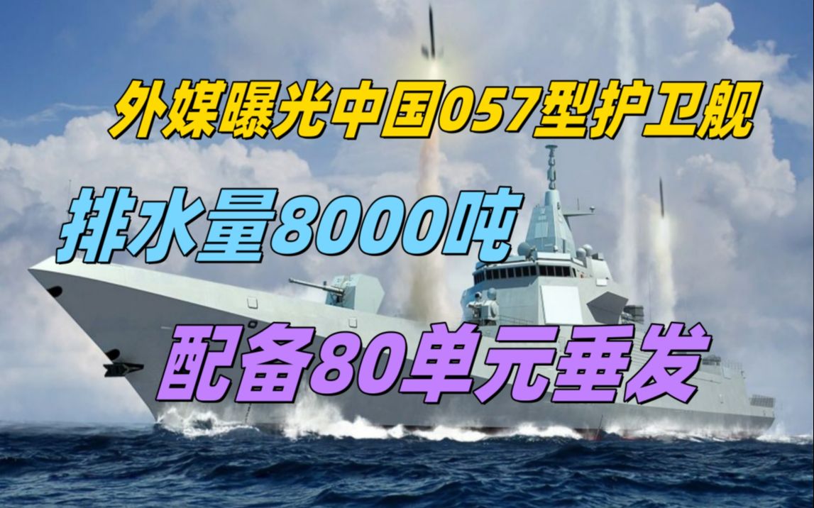 外媒曝光中国057型护卫舰,排水量8000吨,配备80单元垂发