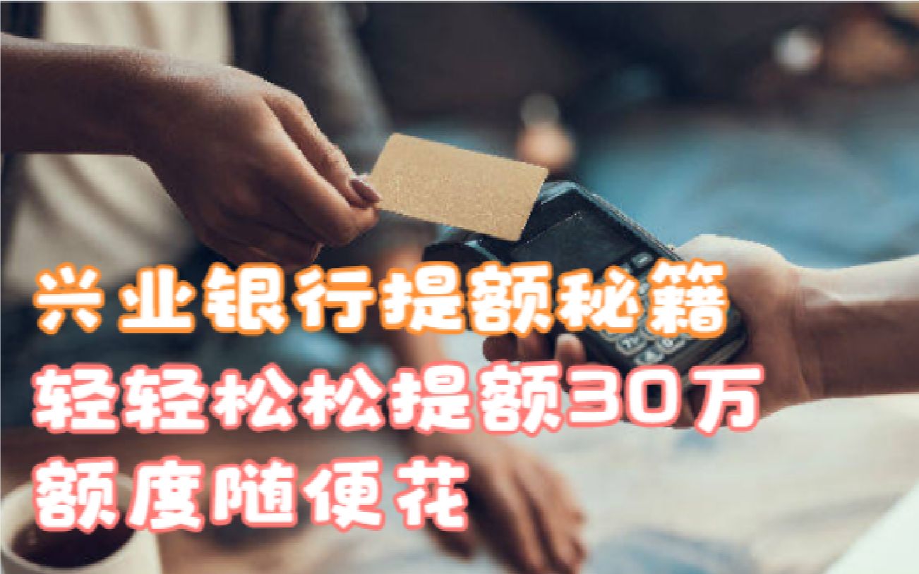 兴业银行信用卡深度解析,半年提额30万,方法要用对额度提升才快