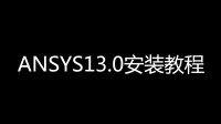 「超详细」ansys13.0安装视频教程(win7/win10安装方法相同)
