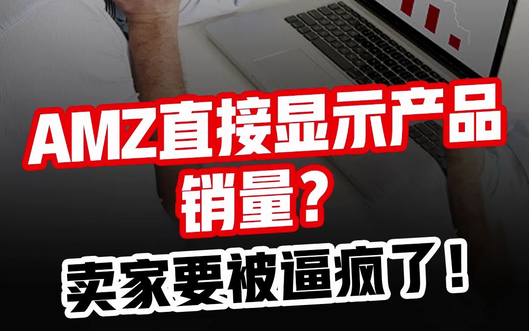 亚马逊直接显示产品销量?跨境卖家要被逼疯了!