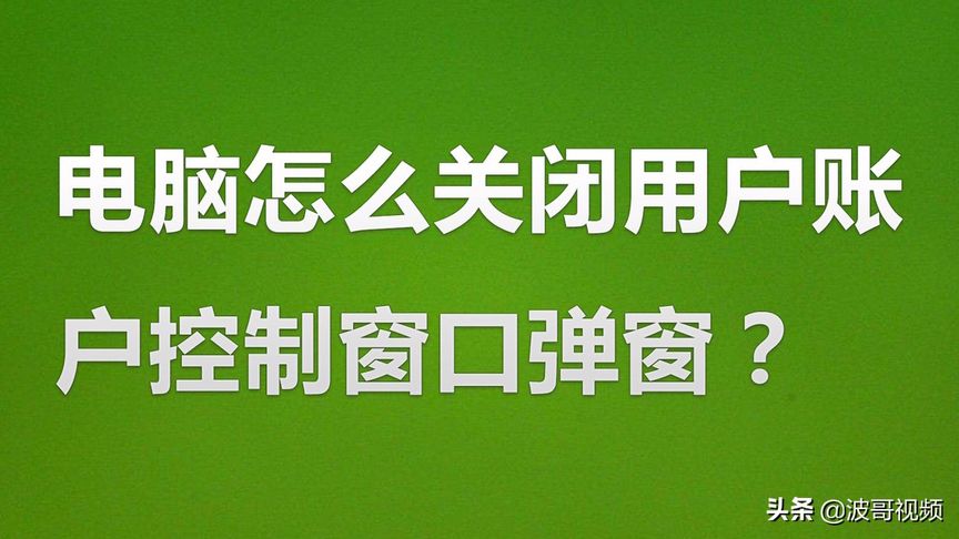 电脑怎么关闭用户账号控制窗口弹出?