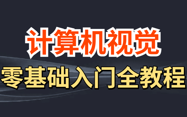 【全教程】计算机视觉零基础入门,清华博士爆肝24小时整理出来的...