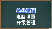 企业微信电脑端怎么添加分级管理员,企业微信操作技巧教程