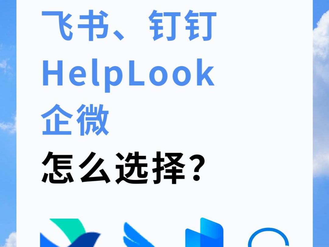 飞书/钉钉/HelpLook/企微对比,要怎么选?