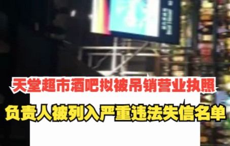 天堂超市酒吧拟被吊销营业执照 负责人被列入严重违法失信名单