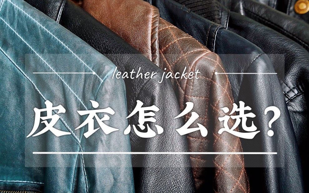 男人怎能没件皮衣?保姆级皮衣选购指南!