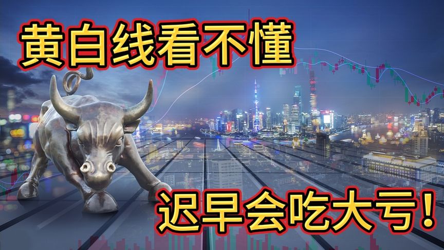大盘黄白线看不懂,炒股迟早会吃大亏!