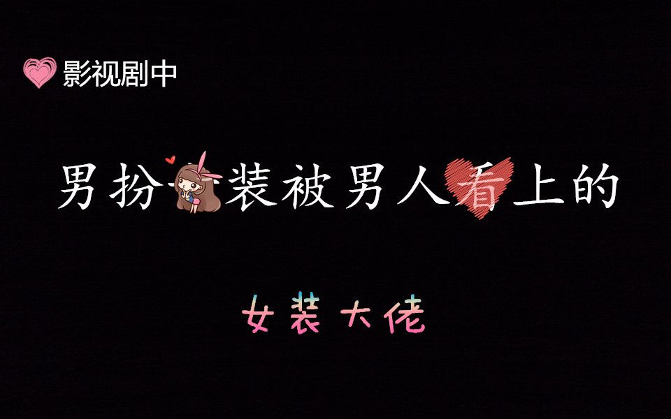 【盘点】影视剧中男扮女装被男人看上的女装大佬-【第三弹】