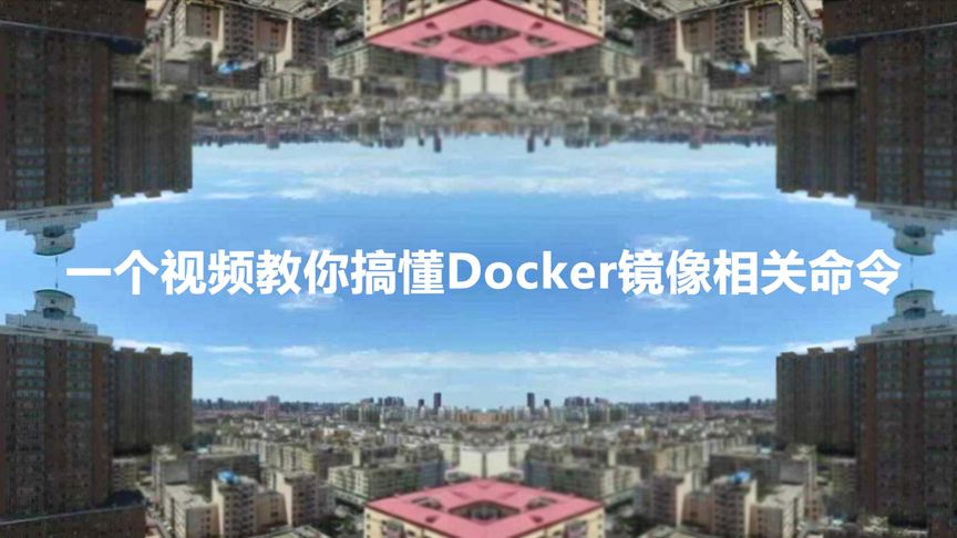 一个视频教你搞懂Docker镜像相关命令