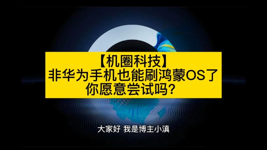 【机圈科技】非华为手机也能刷鸿蒙OS了,你愿意尝试吗?