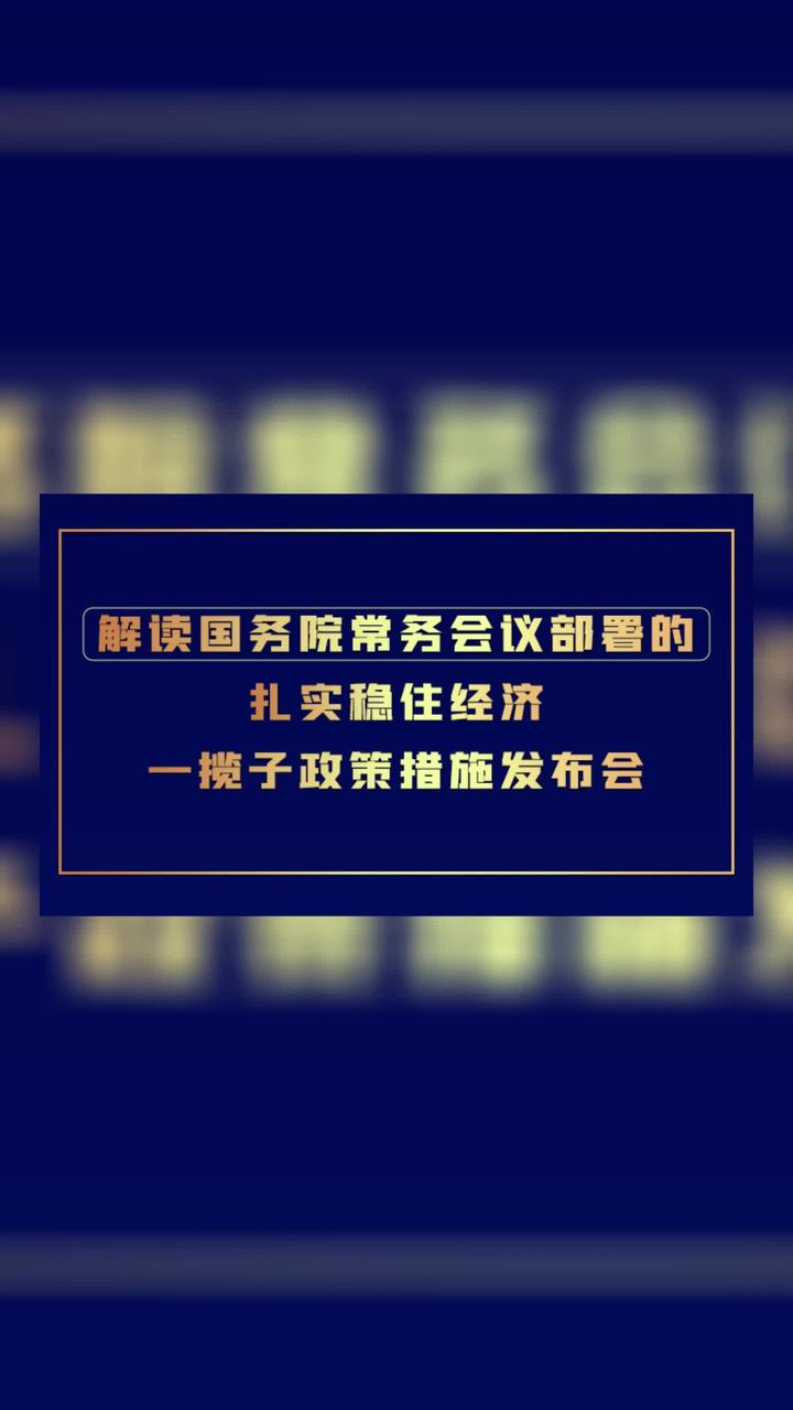 划重点!解读国务院常务会议部署的扎实稳住经济一揽子政策措施发布会!