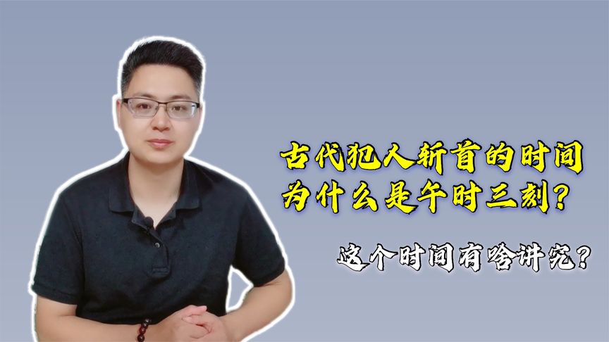 古代犯人的斩首时间,为什么是午时三刻?这个时间有啥讲究呢?