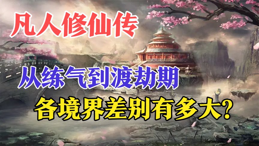 凡人修仙传:从练气到渡劫期,各境界差别有多大?