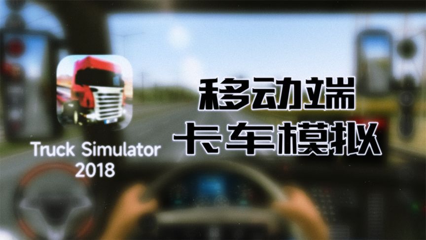 《卡车模拟2018》试玩 移动端最佳选择?