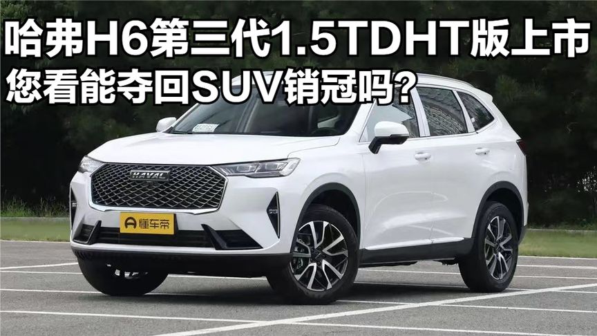 哈弗H6第三代DHT版上市,14.98万,您看它能夺回SUV销冠吗?