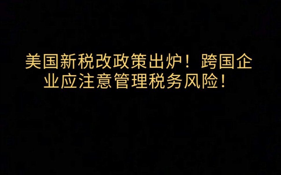 美国新税改政策出炉!跨国企业应注意管理税务风险!