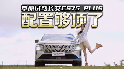 配置够顶了 草原试驾长安CS75 PLUS