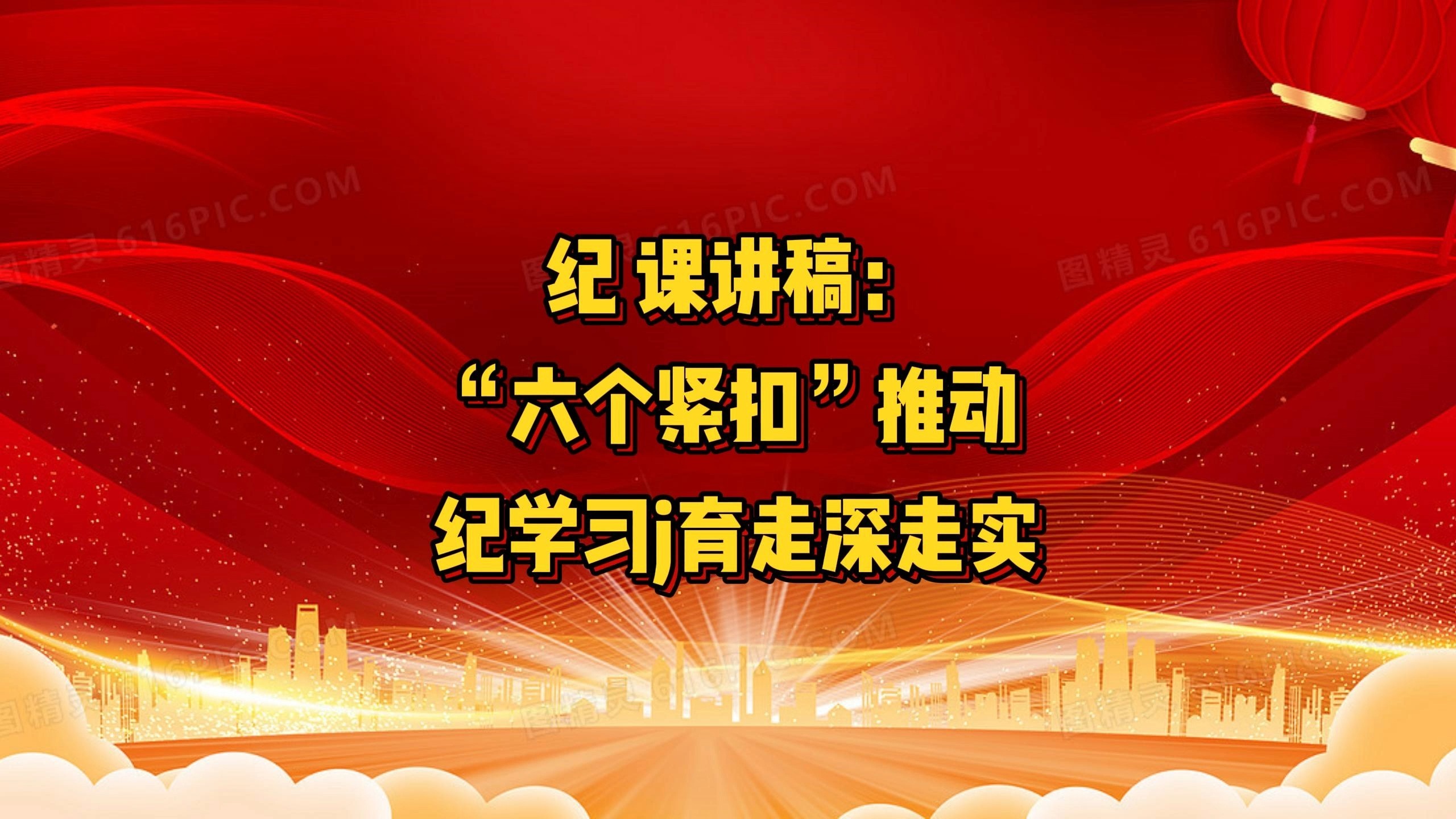 党纪党课讲稿:“六个紧扣”推动党纪学习教育走深走实